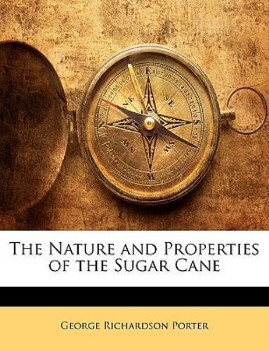 Nature and Properties of the Sugar Cane by George Richardson Porter ...