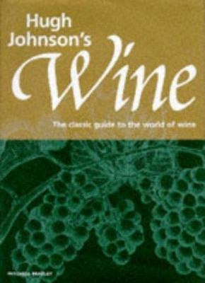 Hugh Johnson's Wine: The Classic Guide to the World of Wine by Hugh ...