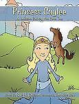 Princess Caylee : An Incredible Birthday Wish Come True by Sue H ...