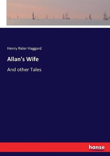 Allan's Wife: And other Tales by Sir H. Rider Haggard (English ...
