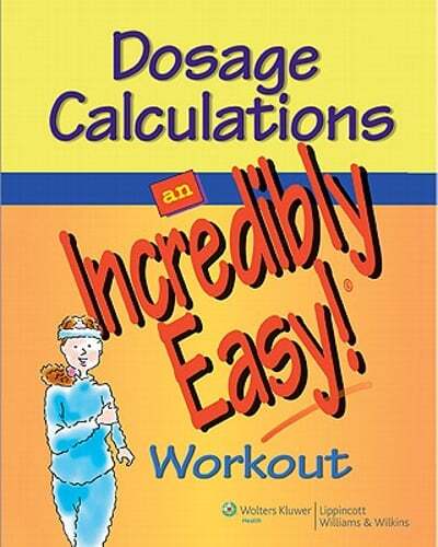 Dosage Calculations: An Incredibly Easy! Workout: New 9780781783071| eBay