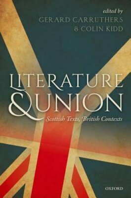Literature and Union: Scottish Texts, British Contexts by Gerard ...