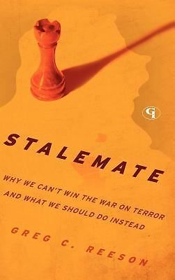 Stalemate : Why We Can't Win the War on Terror and What We Should Do ...