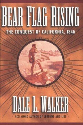 Bear Flag Rising: The Conquest of California, 1846 by Walker, Dale L ...