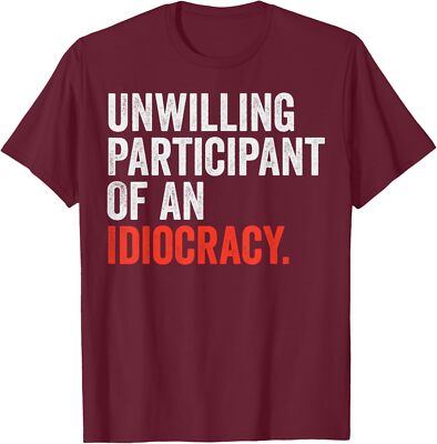 Unwilling Participant Of An Idiocracy Trending Funny Unisex T-Shirt | eBay