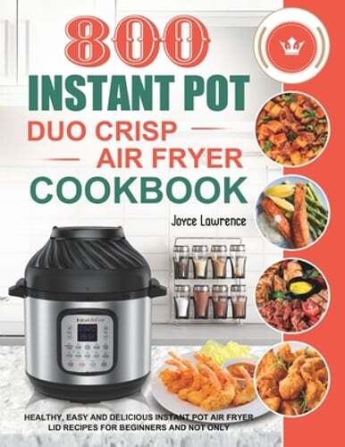 800 Instant Pot Duo Crisp Air Fryer Cookbook: Healthy, Easy and ...
