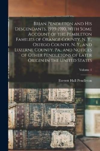 Everett Hall Pe Brian Pendleton and his Descendants, 1599-1910, With ...