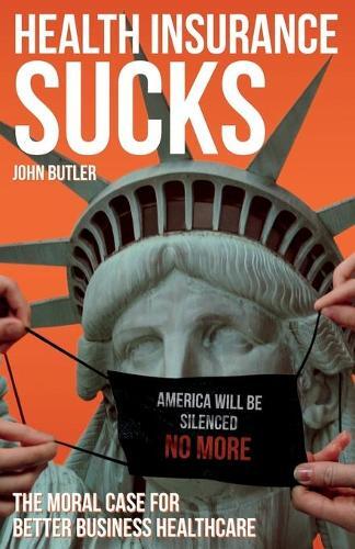 John Butler Health Insurance Sucks - The Moral Case for Better Business ...