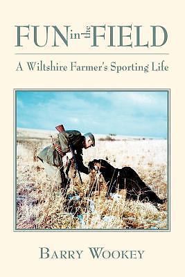 Fun in the Field : A Wiltshire Farmer's Sporting Life by Barry Wookey ...
