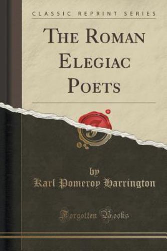 Roman Elegiac Poets (Classic Reprint) by Karl Pomeroy Harrington (2015 ...