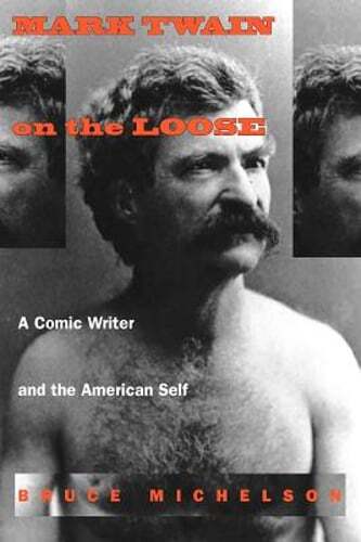 Mark Twain on the Loose: A Comic Writer and the American Self by Bruce ...