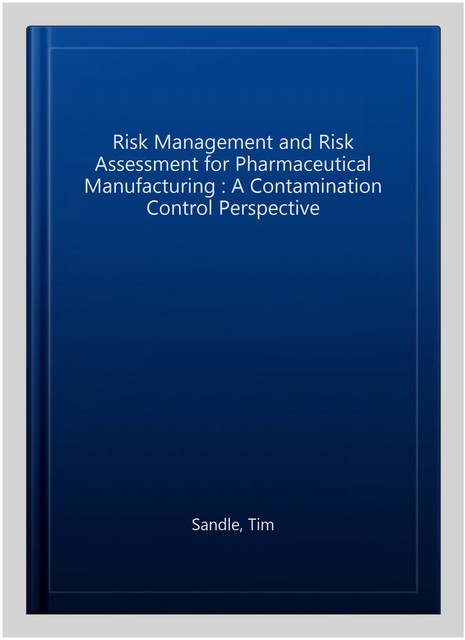 Risk Management and Risk Assessment for Pharmaceutical Manufacturing ...