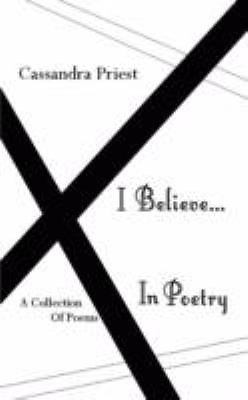 I Believe... in Poetry by Cassandra Priest (2008, Trade Paperback) for ...