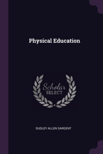 Physical Education by Dudley Allen Sargent (2018, Trade Paperback) for ...
