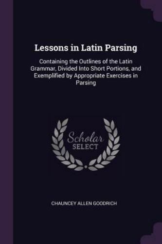 Lessons in Latin Parsing : Containing the Outlines of the Latin Grammar ...