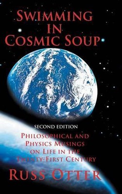 Swimming in Cosmic Soup: Philosophical and Physics Musings on Life in ...