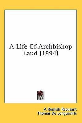 Life of Archbishop Laud by Thomas De Longueville and A Romish Recusant ...