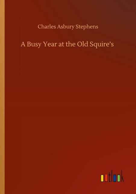 A Busy Year at the Old Squire's von Charles Asbury Stephens (2020 ...