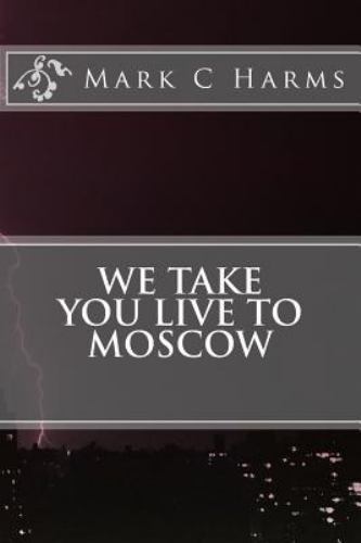We Take You Live to Moscow by Mark Harms (2015, Trade Paperback) for ...