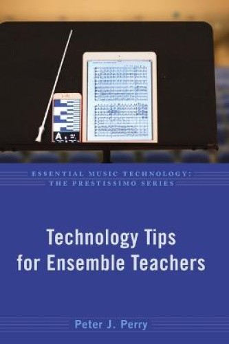 Technology Tips for Ensemble Teachers (Essential Music Technology:The ...