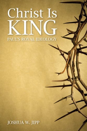 Christ Is King: Paul's Royal Ideology by Joshua W Jipp: New ...
