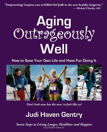 Aging Outrageously Well : How to Save Your Own Life and Have Fun Doing ...