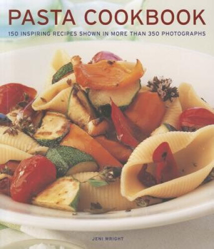Pasta Cookbook: 150 Inspiring Recipes Shown in More Than 350 ...