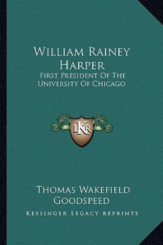 William Rainey Harper : First President of the University of Chicago by ...