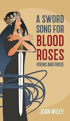 A Sword Song for Blood Roses: Poems and Prose by Joan Wiley (Hardcover ...