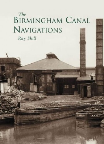 Birmingham Canal Navigations: At the Heart of the Brit... by Ray Shill ...