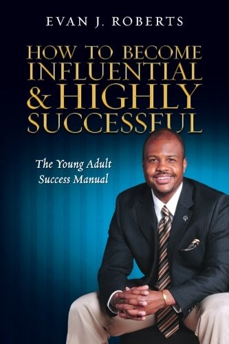 HOW TO BECOME INFLUENTIAL AND HIGHLY SUCCESSFUL: THE YOUNG By Evan J ...