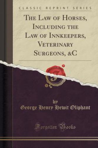 Law of Horses, Including the Law of Innkeepers, Veterinary Surgeons, &C ...