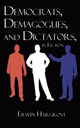 DEMOCRATS, DEMAGOGUES, AND DICTATORS, IN FICTION By Erwin Hargrove ...