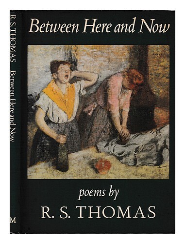 THOMAS, R. S. (RONALD STUART) 1913-2000 Between here and now / R.S ...