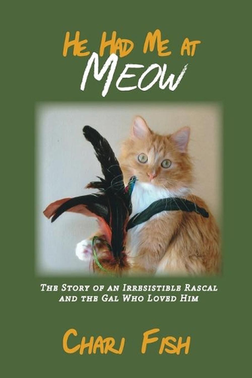 He Had Me at Meow : The Story of an Irresistible Rascal and the Gal Who ...