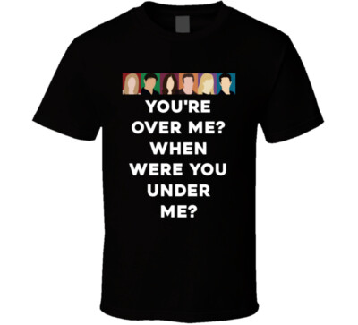 You're Over Me? When Were You Under Me? Friends Face Tv Fan T Shirt | eBay