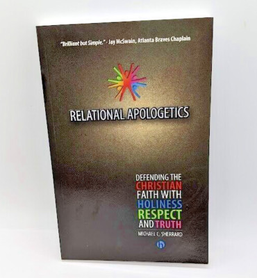 Relational Apologetics: Defending the Christian Faith With Holiness ...