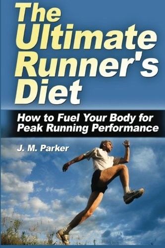 THE ULTIMATE RUNNER'S DIET: HOW TO FUEL YOUR BODY FOR PEAK By J. M. Parker *VG+* 9781479300143| eBay