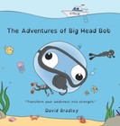 The Adventures of Big Head Bob - Transform Your Weakness into Strength ...
