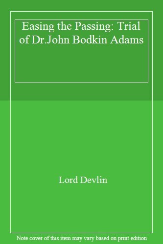 Easing the Passing: Trial of Dr.John Bodkin Adams By Lord Devlin ...
