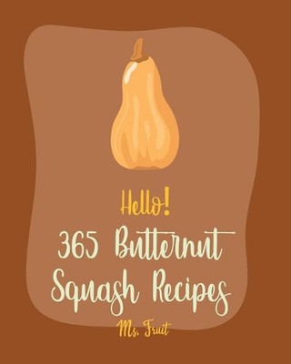 Hello! 365 Butternut Squash Recipes: Best Butternut Squash Cookbook ...