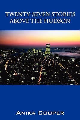 TwentySeven Stories above the Hudson by Anika Cooper (2007, Trade ...