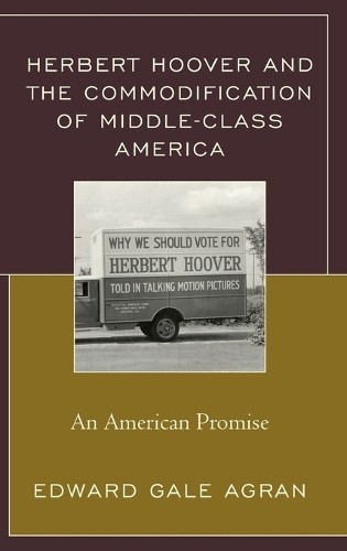 Herbert Hoover and the Commodification of Middle-Class America: An ...