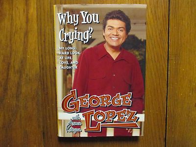 GEORGE LOPEZ Signed Book ("WHY YOU CRYING?"-2004 First Edition Hardback ...