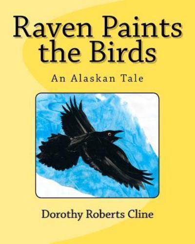 Raven Paints the Birds : An Alaskan Tale by Dorothy Cline (2011, Trade ...