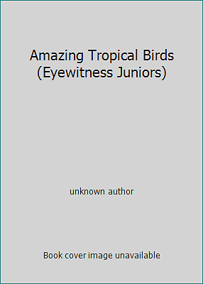 Amazing Tropical Birds (Eyewitness Juniors) by unknown author | eBay