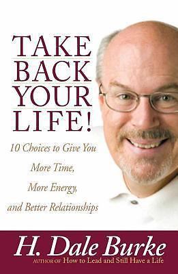 Take Back Your Life!: 10 Choices to Give You More Time, More Energy ...