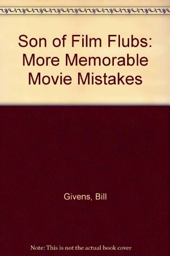 SON OF FILM FLUBS: MORE MEMORABLE MOVIE MISTAKES By Bill Givens **BRAND ...