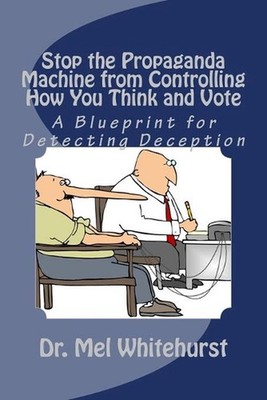 Stop the Propaganda Machine from Controlling How You Think and Vote: A ...