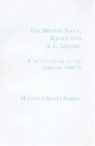 British Navy, Rijeka and A. L. Adamic : War and Trade in the Adriatic ...